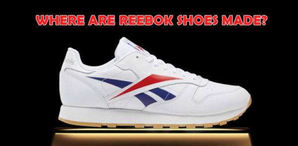 Where Are Reebok Shoes Made? | Chooze Shoes